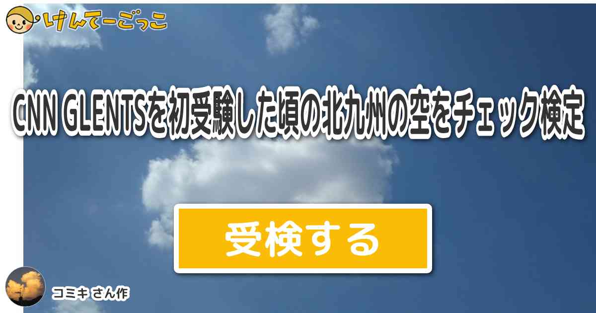 CNN GLENTSを初受験した頃の北九州の空をチェック検定 by コミキ - けんてーごっこ|みんなが作った検定クイズが50万問以上