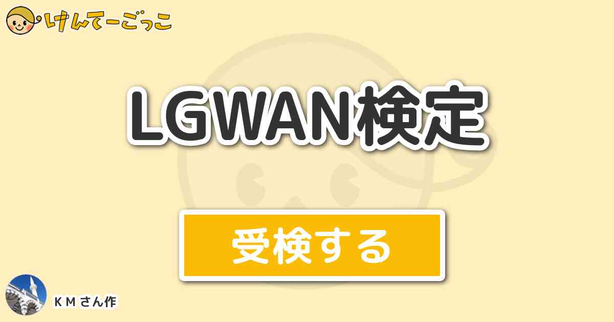 LGWAN検定 by K M - けんてーごっこ|みんなが作った検定クイズが50万問以上