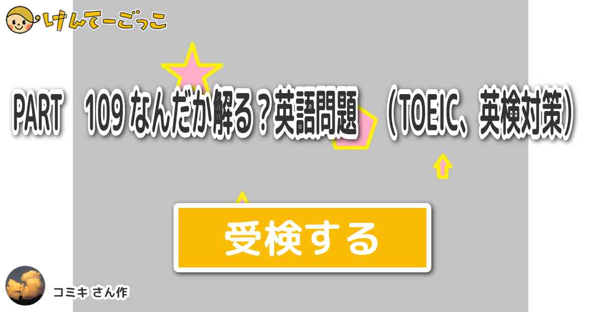 PART 109 なんだか解る？英語問題 （TOEIC、英検対策） by コミキ - けんてーごっこ|みんなが作った検定クイズが50万問以上
