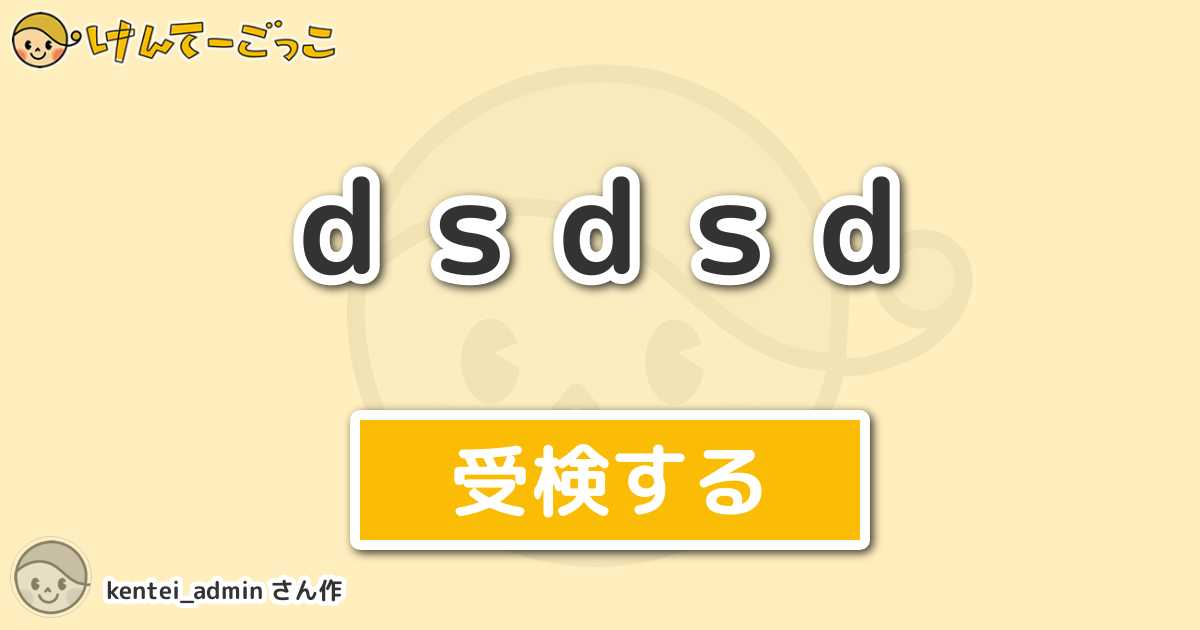 dsdsd by kentei_admin - けんてーごっこ|みんなが作った検定クイズが50万問以上